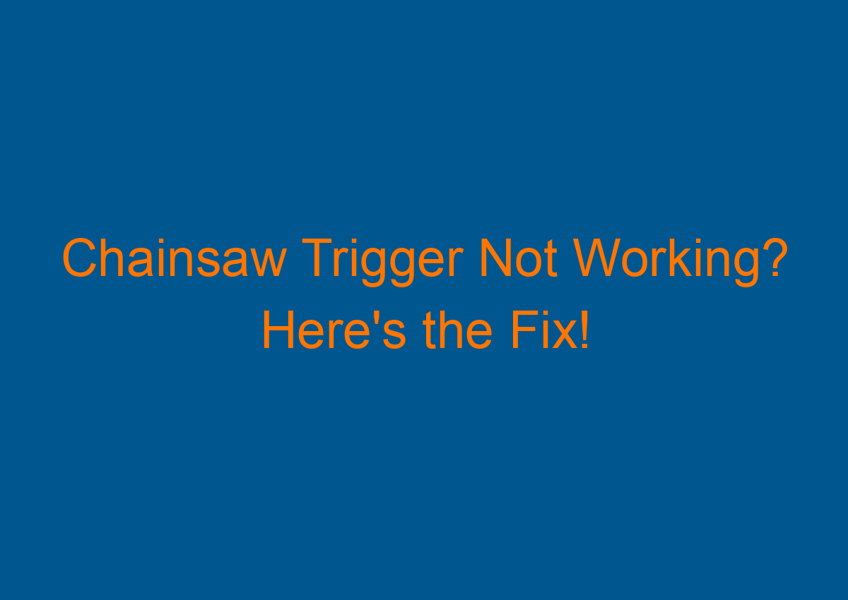 Chainsaw Trigger Not Working Here S The Fix