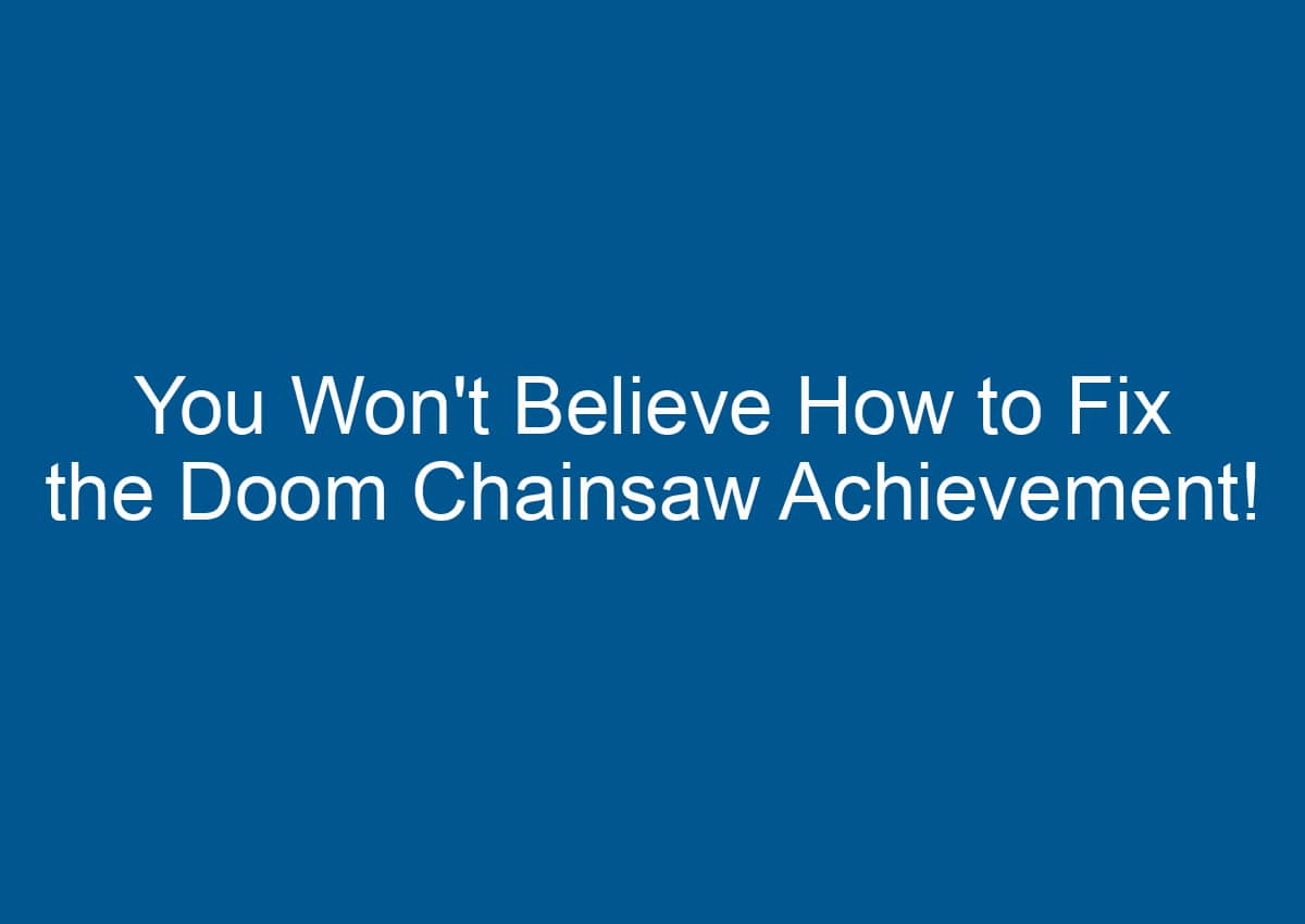 You Won't Believe How to Fix the Doom Chainsaw Achievement!