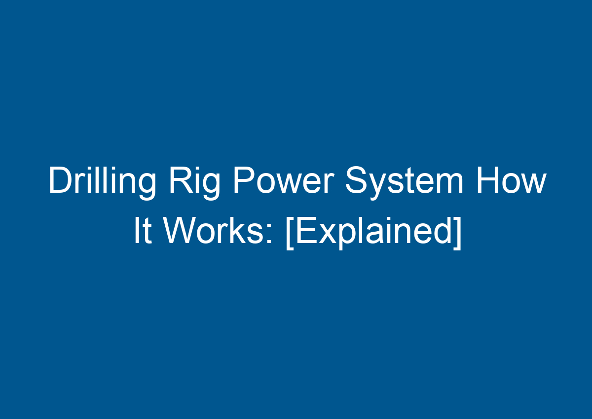 Drilling Rig Power System How It Works: [Explained]