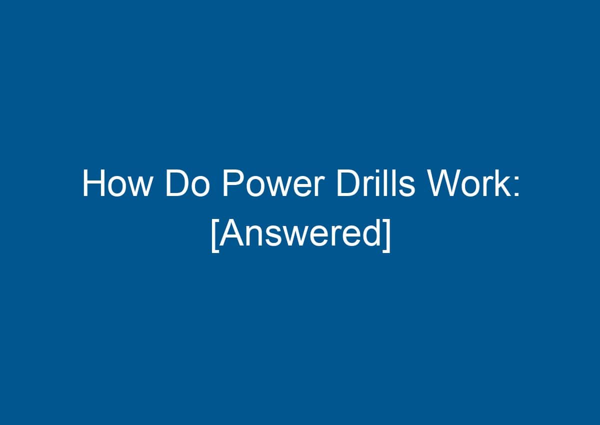 How Do Power Drills Work: [Answered]