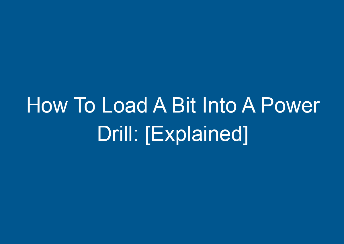 How To Load A Bit Into A Power Drill: [Explained]