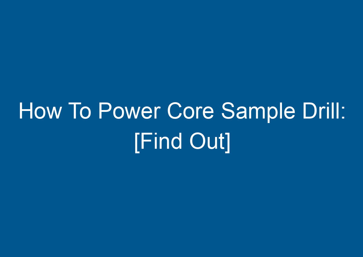 How To Power Core Sample Drill: [Find Out]