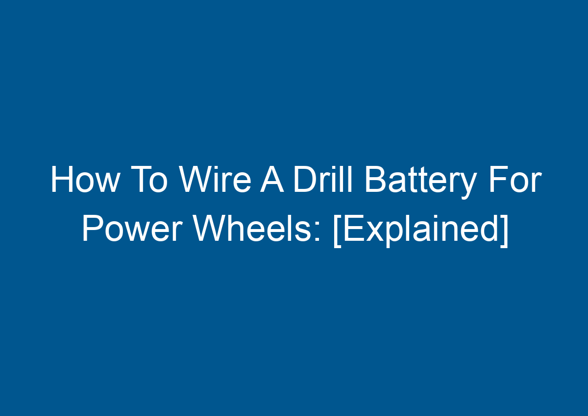 How To Wire A Drill Battery For Power Wheels Explained