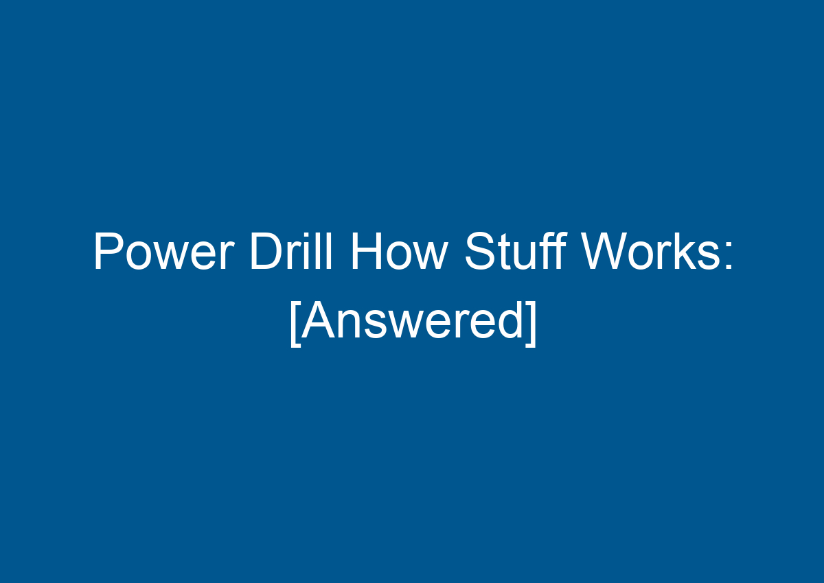 Power Drill How Stuff Works: [Answered]