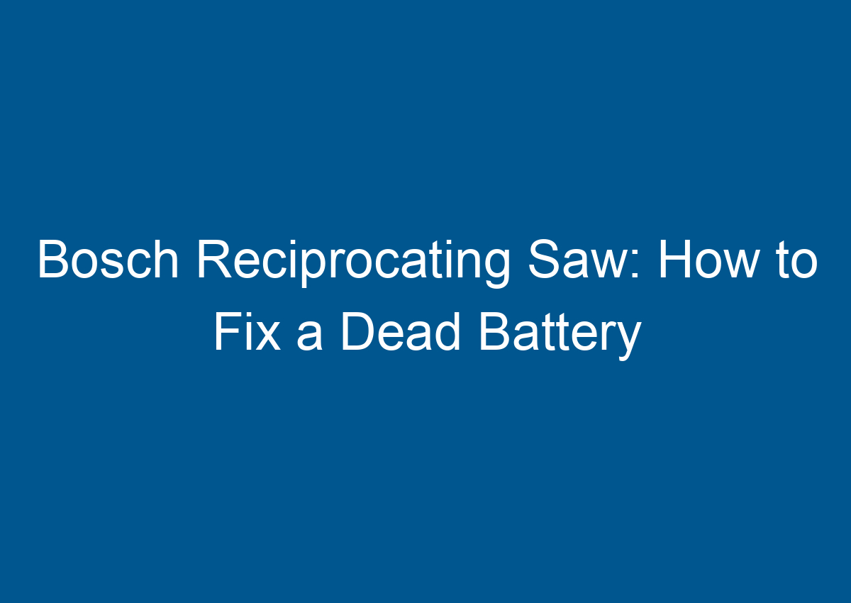 Bosch Reciprocating Saw: How to Fix a Dead Battery