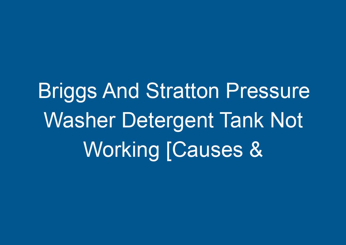 Briggs And Stratton Pressure Washer Detergent Tank Not Working [Causes ...