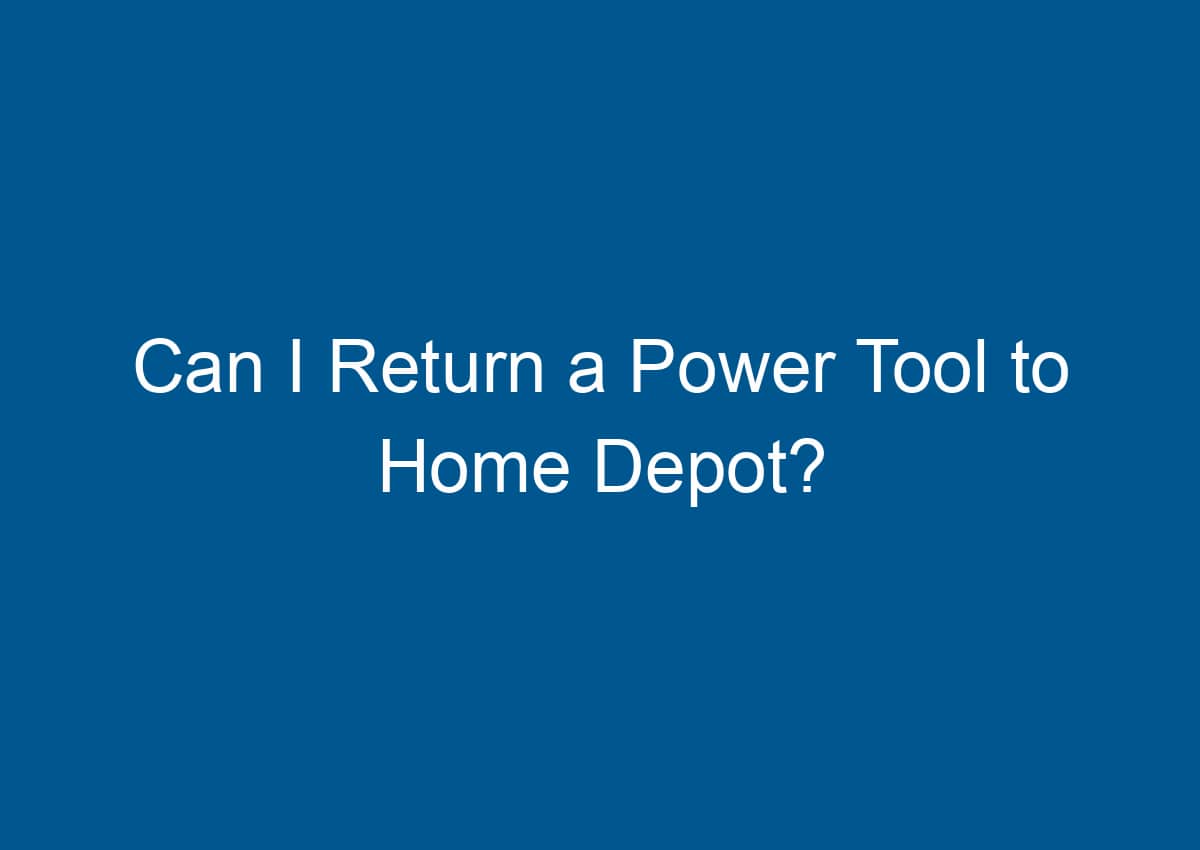 Can I Return a Power Tool to Home Depot?