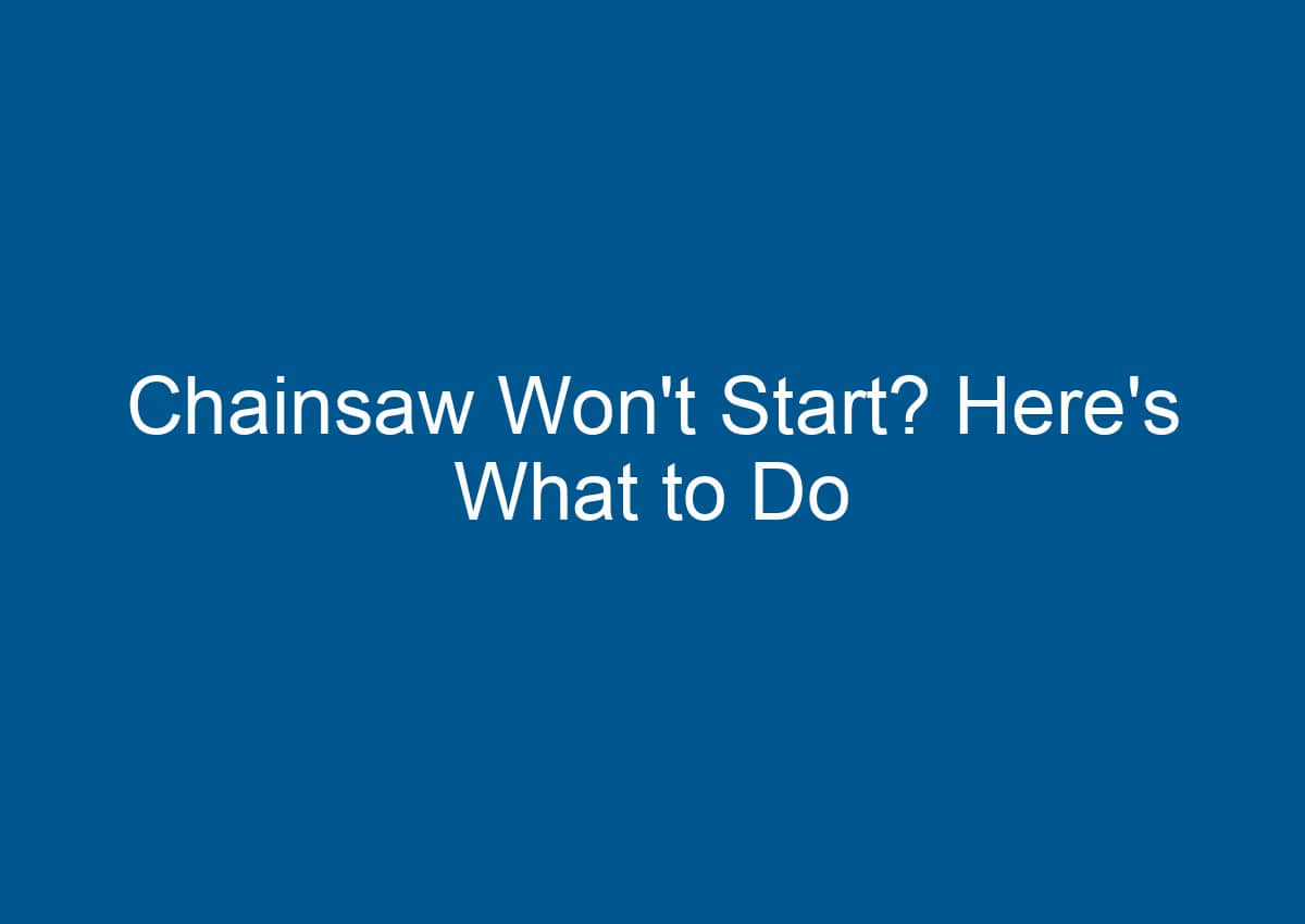 Chainsaw Won T Start Here S What To Do