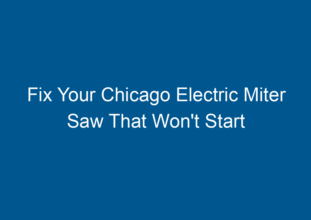 Fix Your Chicago Electric Miter Saw That Won't Start