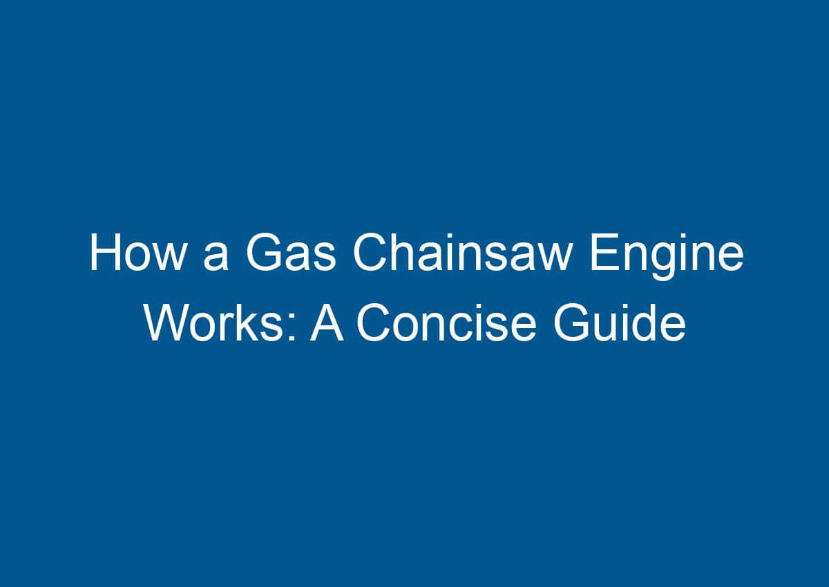 How a Gas Chainsaw Engine Works: A Concise Guide