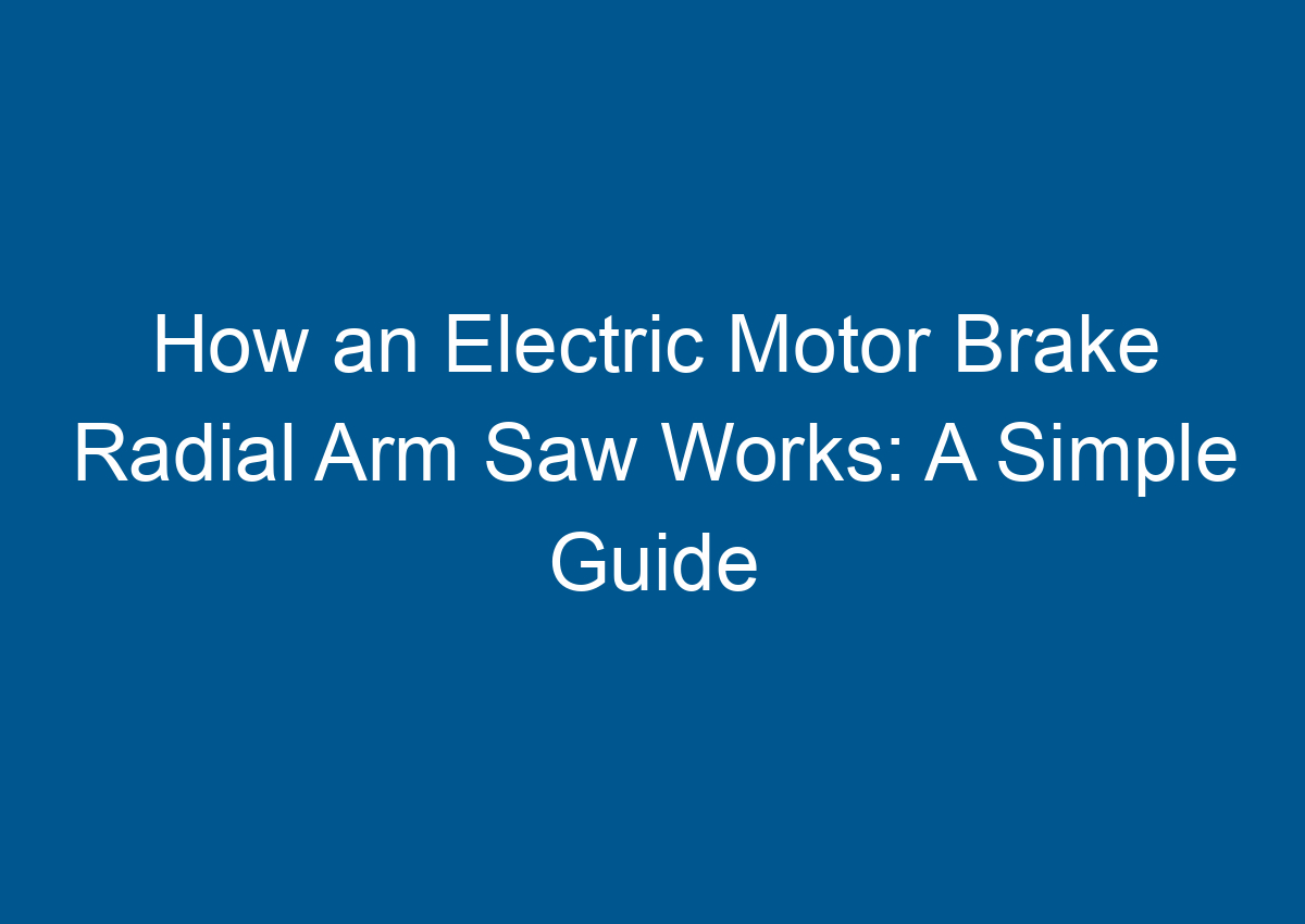 How an Electric Motor Brake Radial Arm Saw Works: A Simple Guide