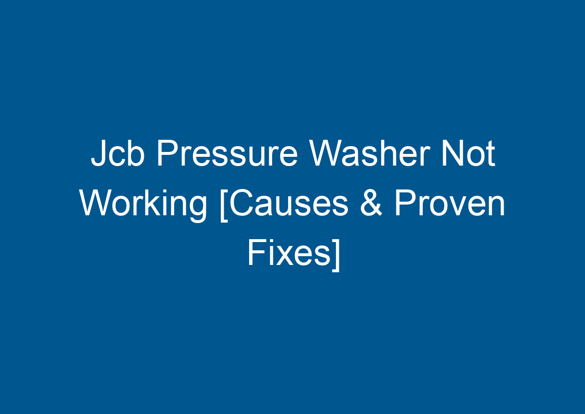 Jcb Pressure Washer Not Working [Causes & Proven Fixes]
