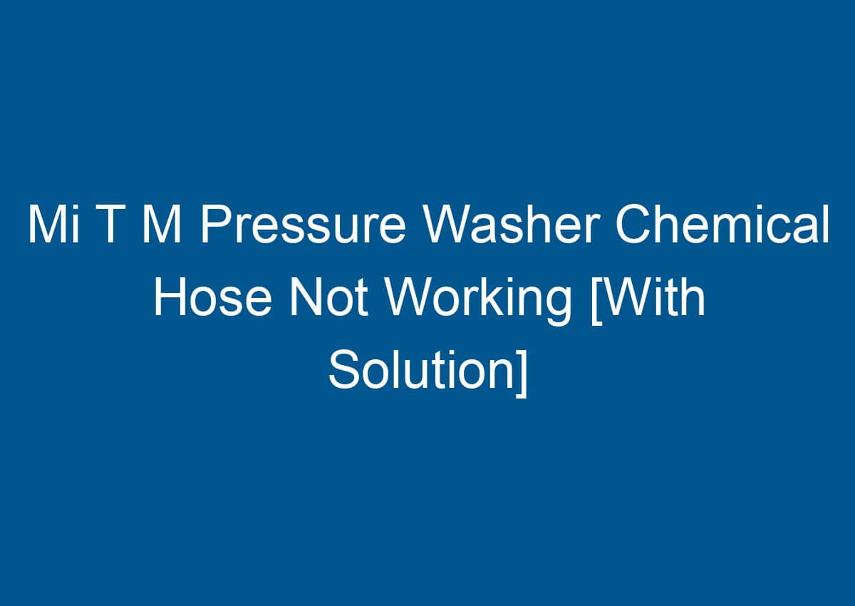 Mi T M Pressure Washer Chemical Hose Not Working [With Solution]
