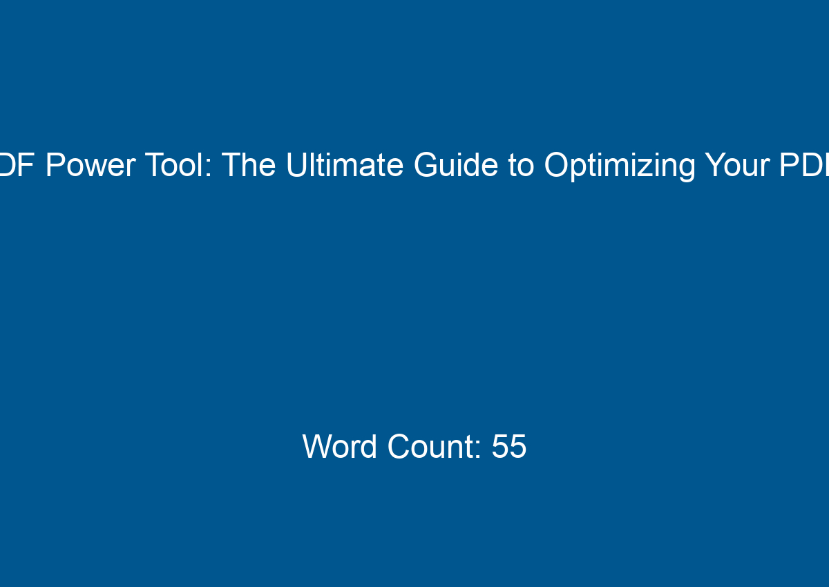 PDF Power Tool: The Ultimate Guide to Optimizing Your PDFs Word Count: 55