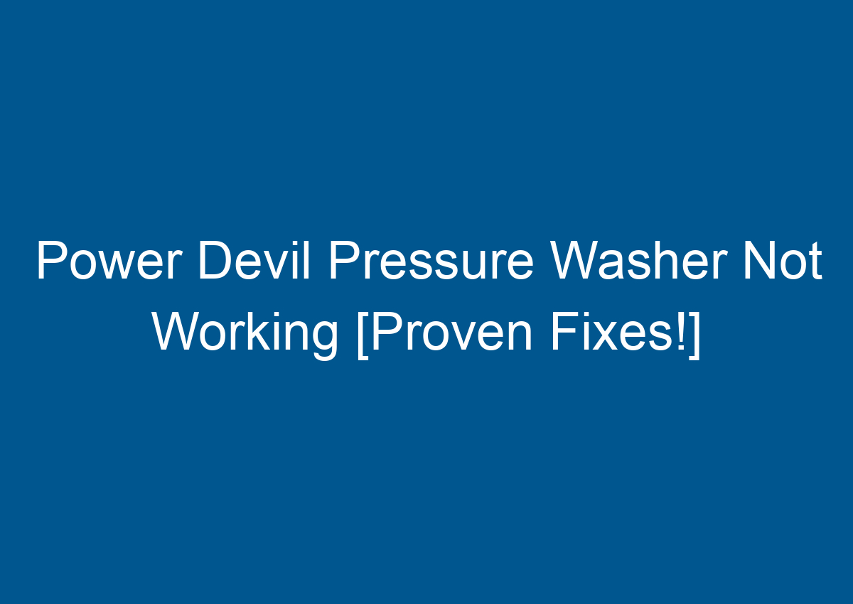 Power Devil Pressure Washer Not Working [Proven Fixes!]