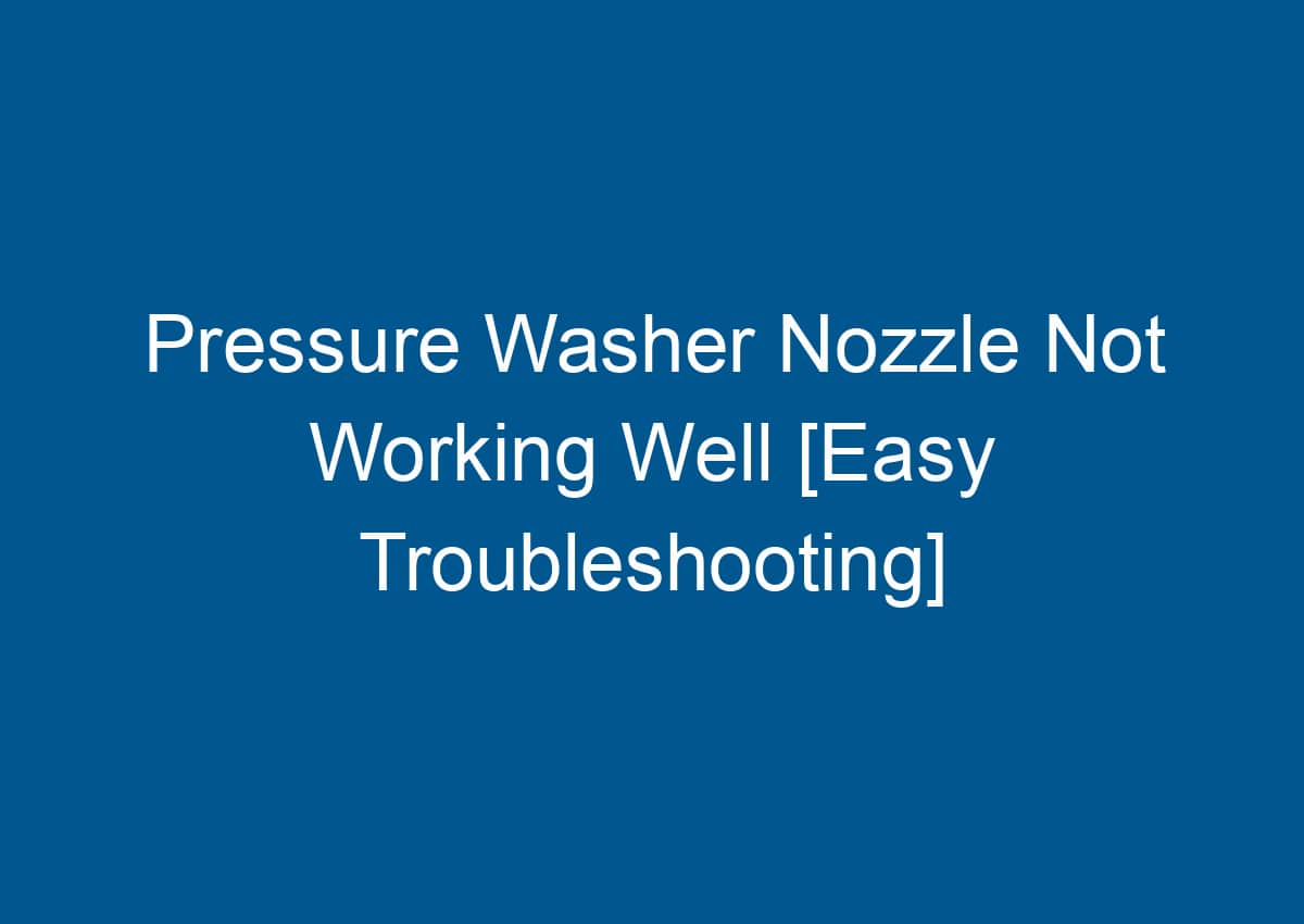 Pressure Washer Nozzle Not Working Well [Easy Troubleshooting]