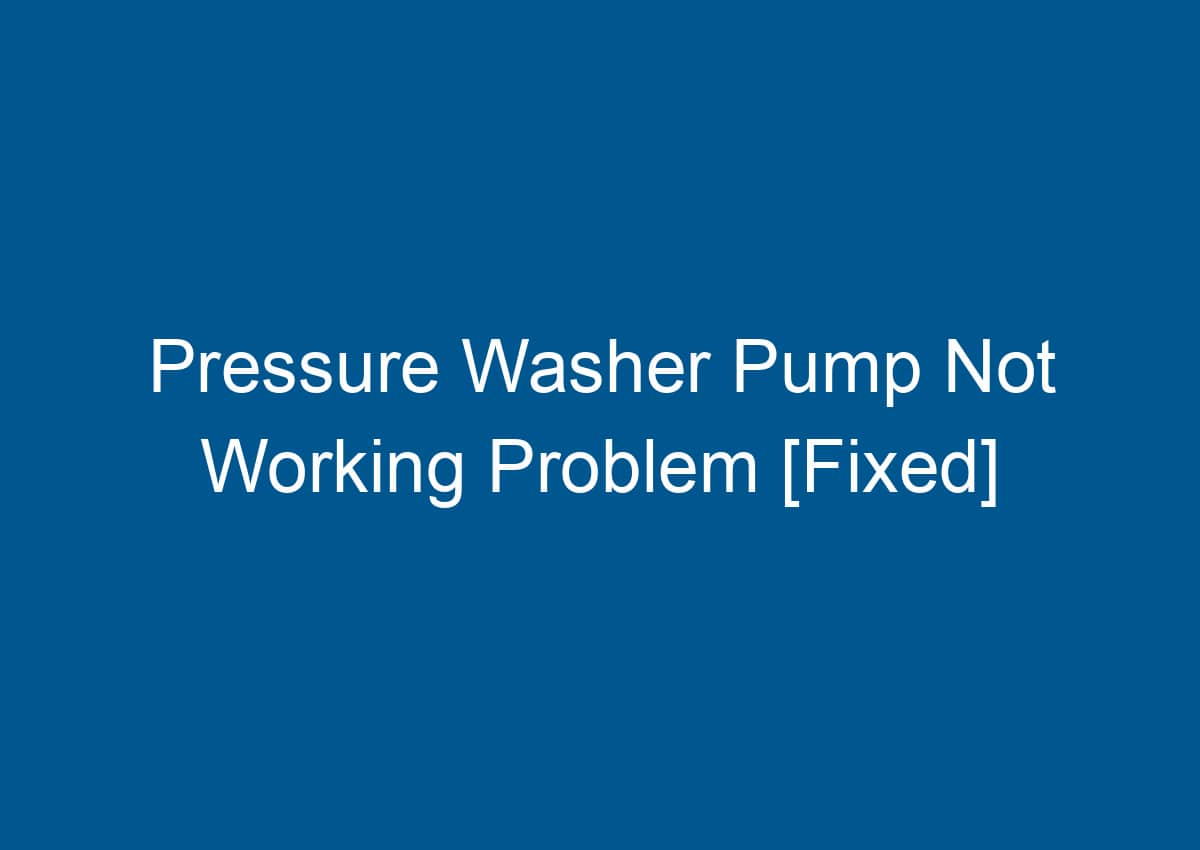 Pressure Washer Pump Not Working Problem [Fixed]