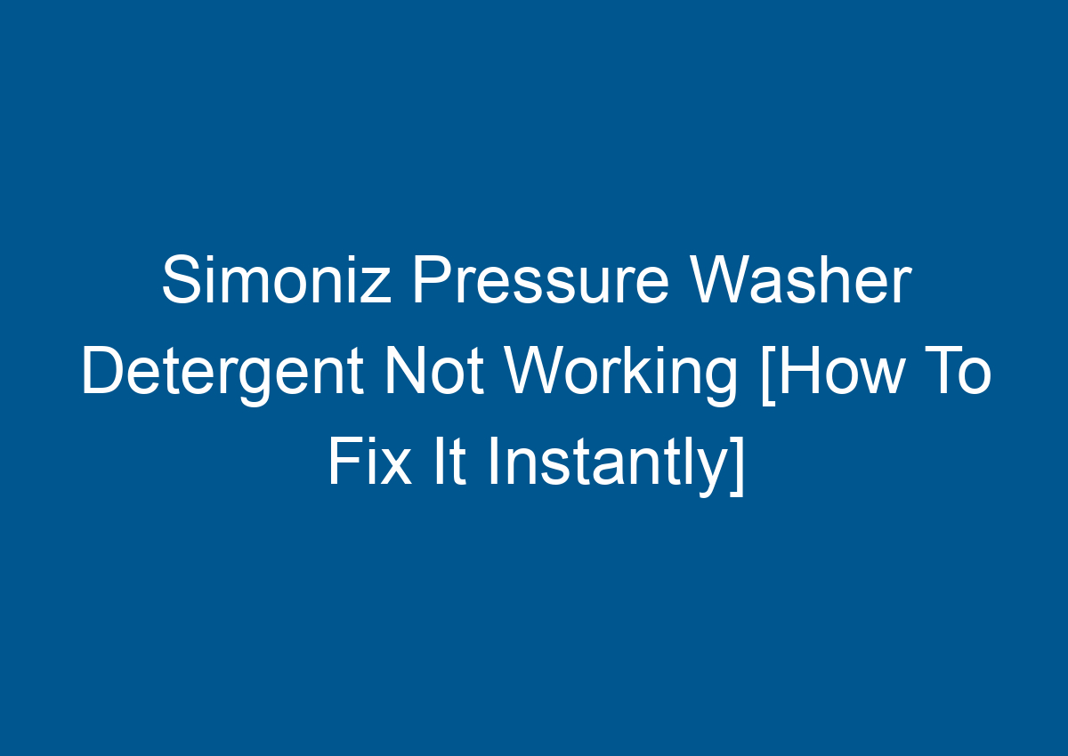 Simoniz Pressure Washer Detergent Not Working [How To Fix It Instantly]