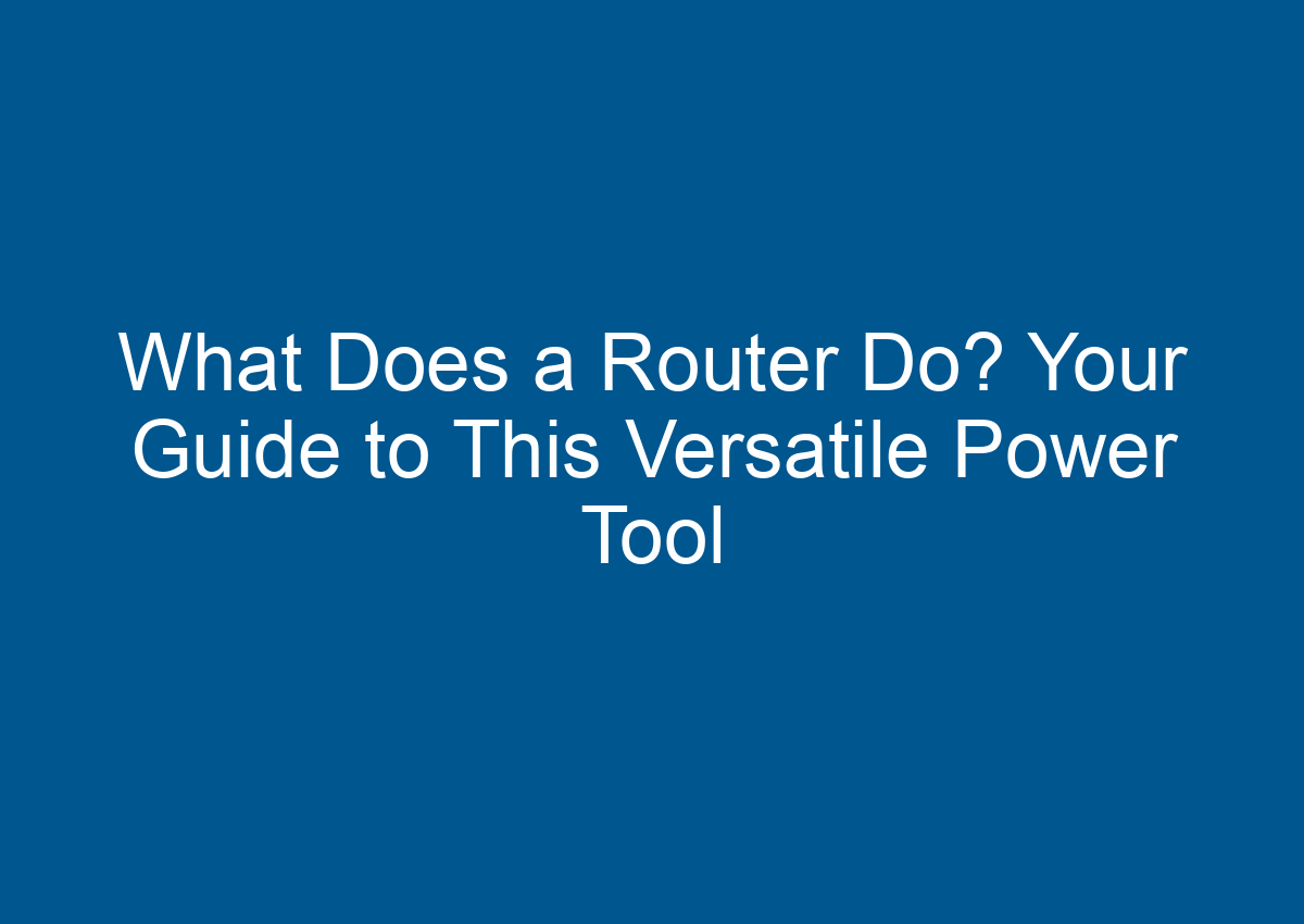 What Does a Router Do? Your Guide to This Versatile Power Tool