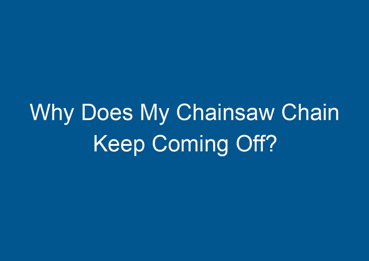 Why Does My Chainsaw Chain Keep Coming Off?