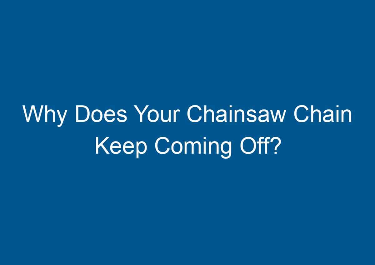 Why Does Your Chainsaw Chain Keep Coming Off?