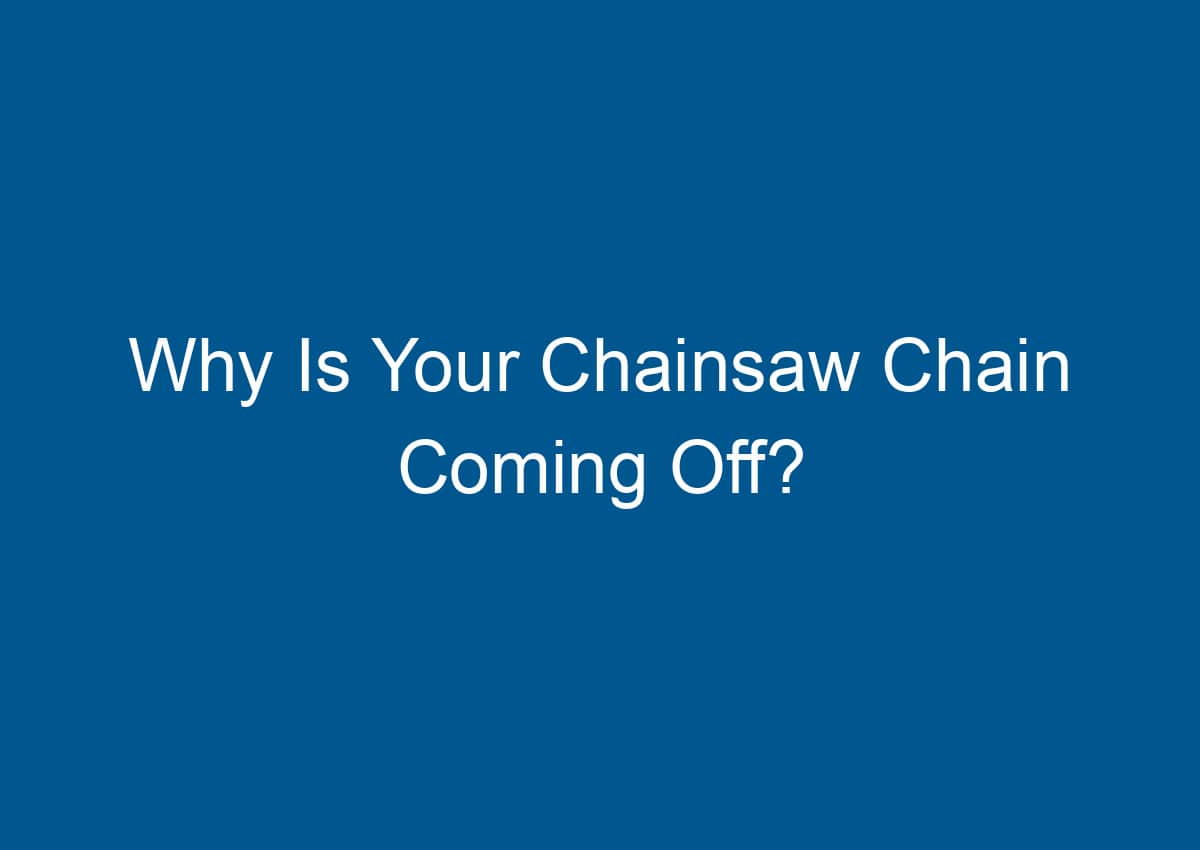 Why Is Your Chainsaw Chain Coming Off?